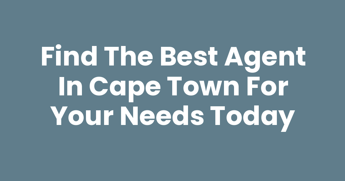 Find the Best Agent in Cape Town for Your Needs Today