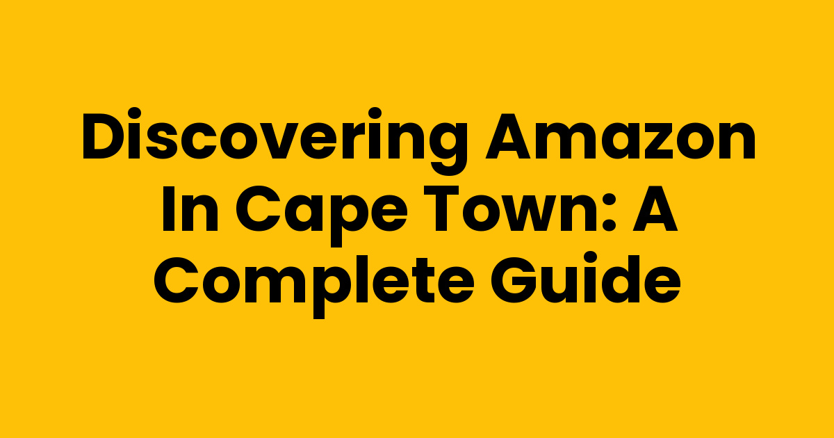 Discovering Amazon In Cape Town: A Complete Guide