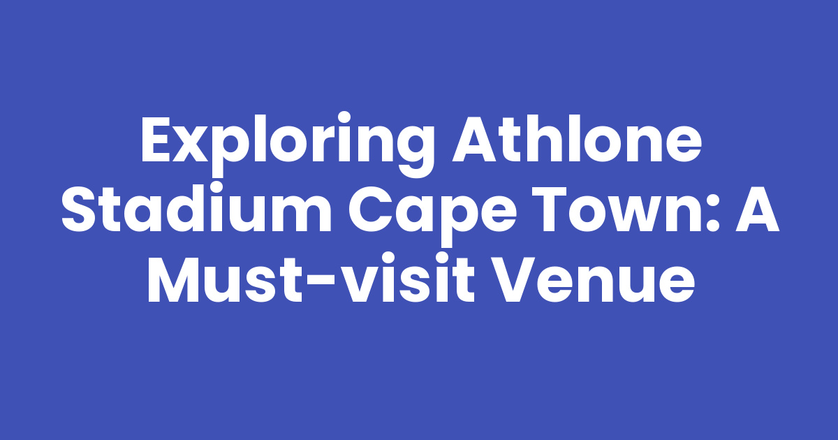 Exploring Athlone Stadium Cape Town: A Must-Visit Venue