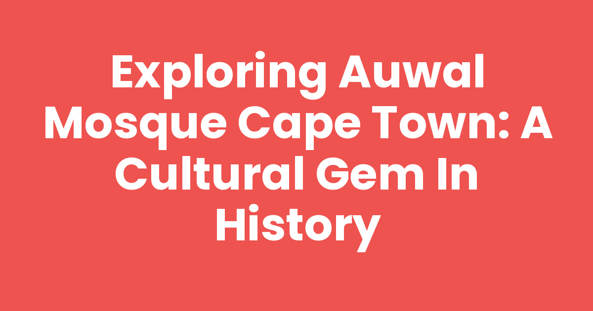 Exploring Auwal Mosque Cape Town: A Cultural Gem in History