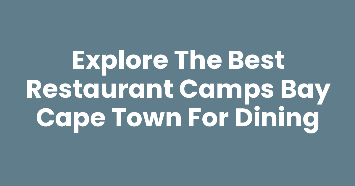 Explore the Best Restaurant Camps Bay Cape Town for Dining