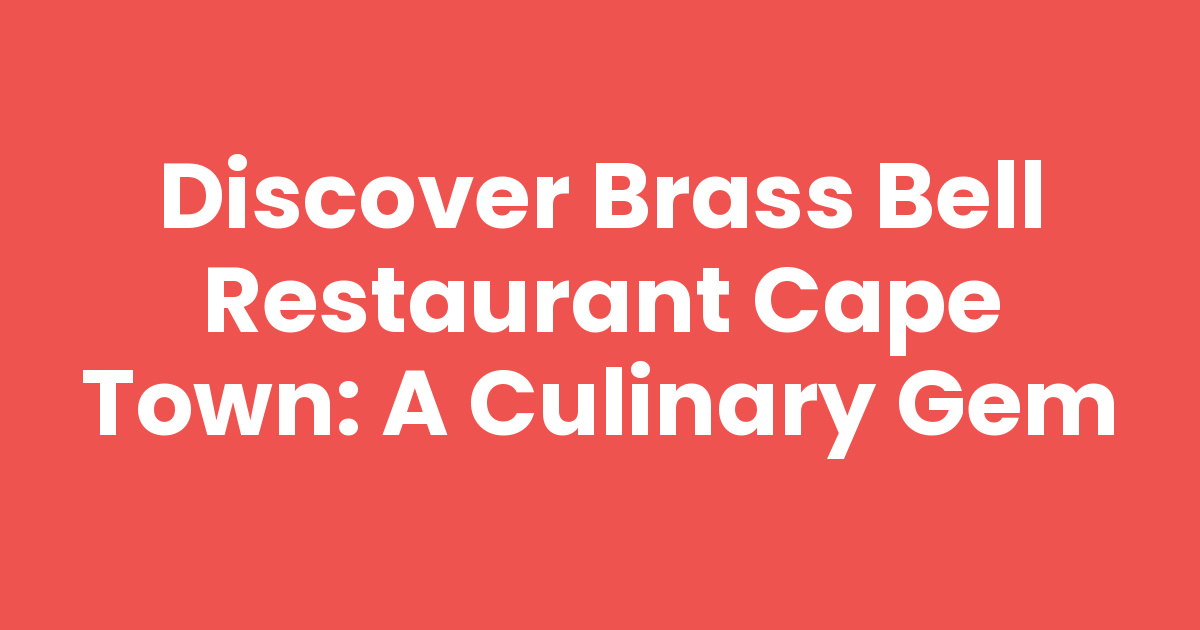 Discover Brass Bell Restaurant Cape Town: A Culinary Gem