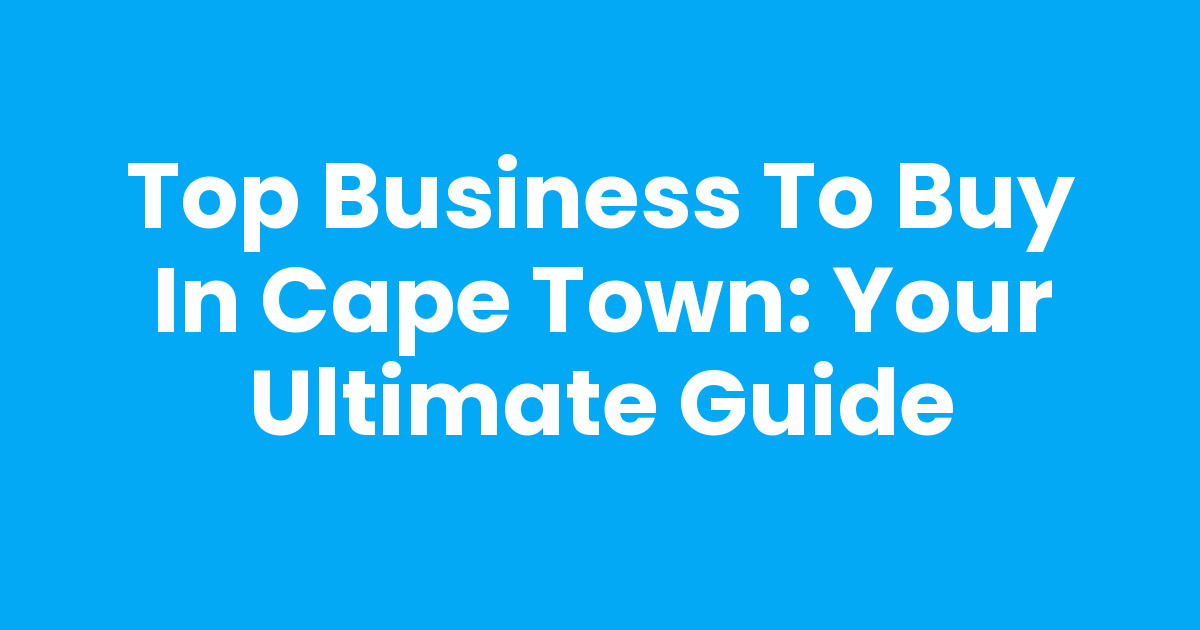 Top Business To Buy in Cape Town: Your Ultimate Guide