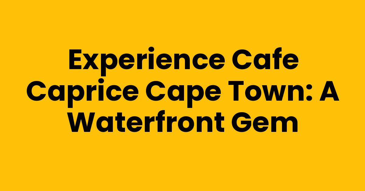 Experience Cafe Caprice Cape Town: A Waterfront Gem