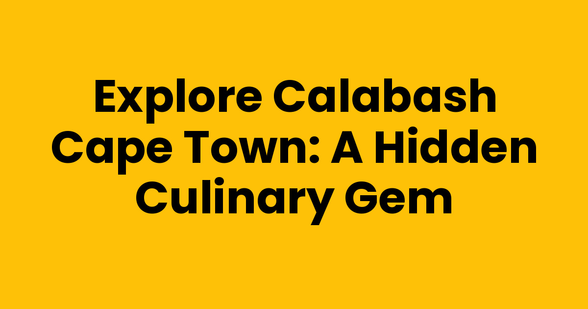 Explore Calabash Cape Town: A Hidden Culinary Gem