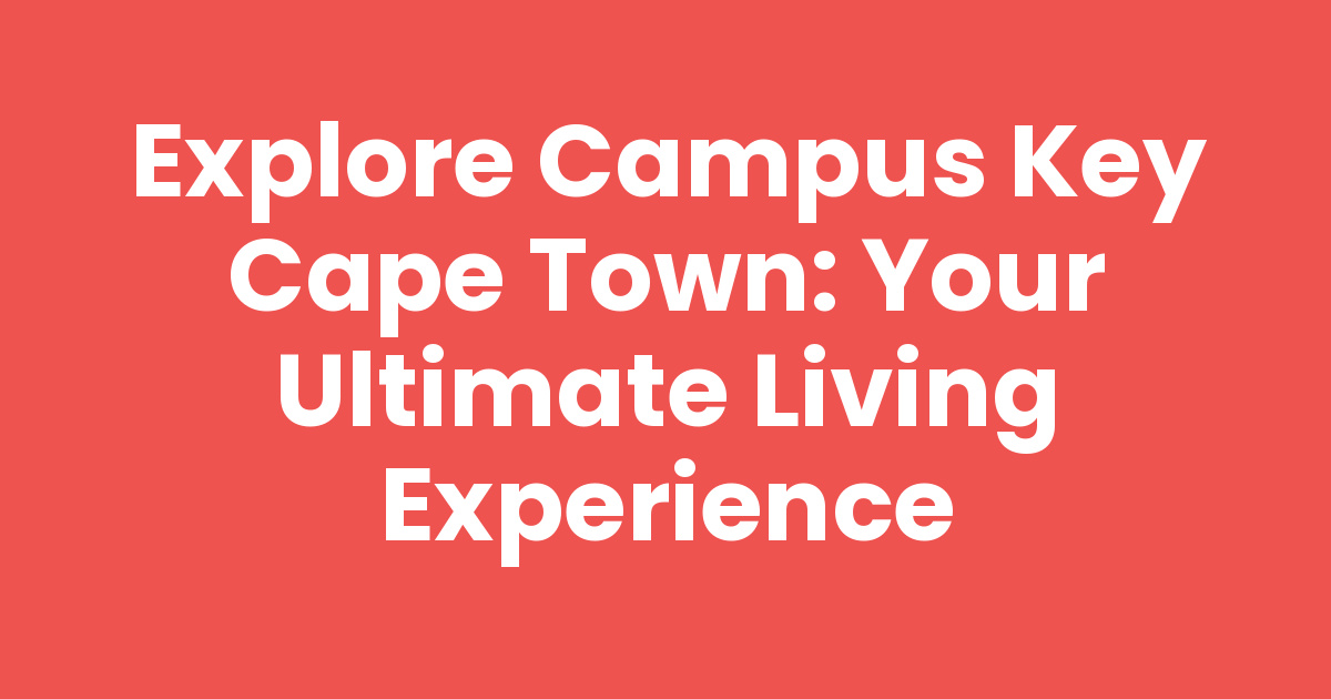 Explore Campus Key Cape Town: Your Ultimate Living Experience