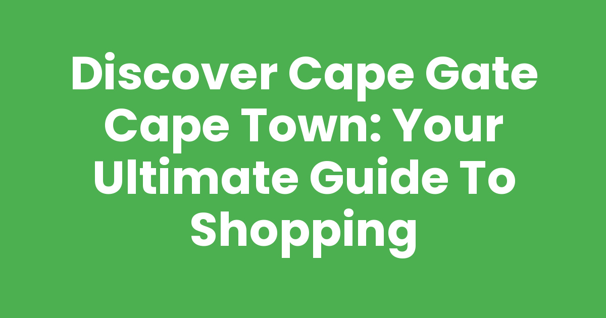 Discover Cape Gate Cape Town: Your Ultimate Guide to Shopping