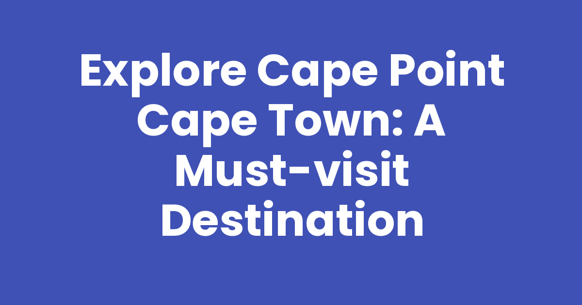 Explore Cape Point Cape Town: A Must-Visit Destination