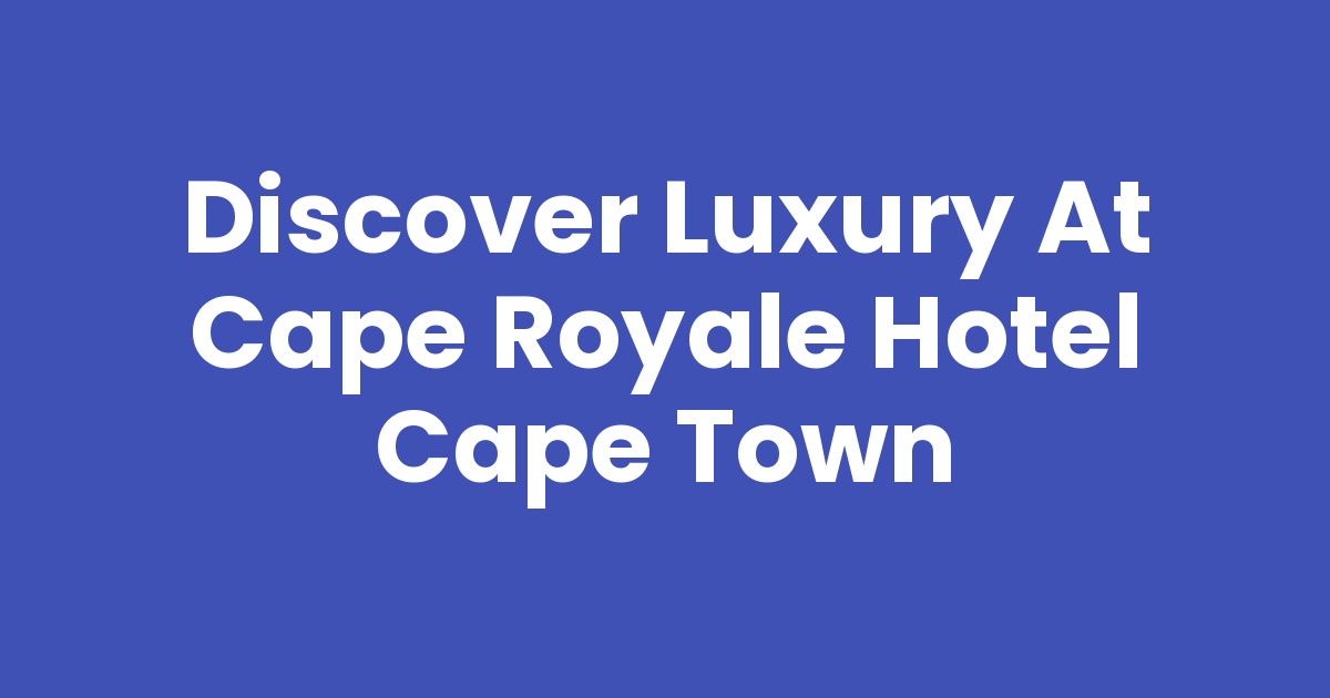 Discover Luxury at Cape Royale Hotel Cape Town