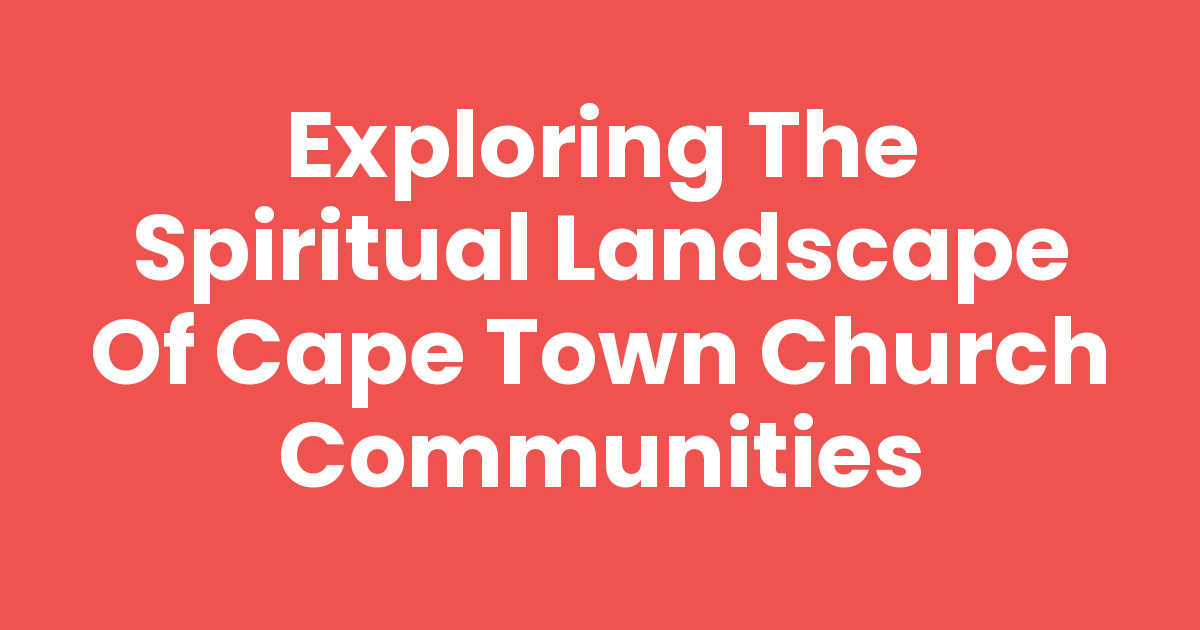 Exploring the Spiritual Landscape of Cape Town Church Communities