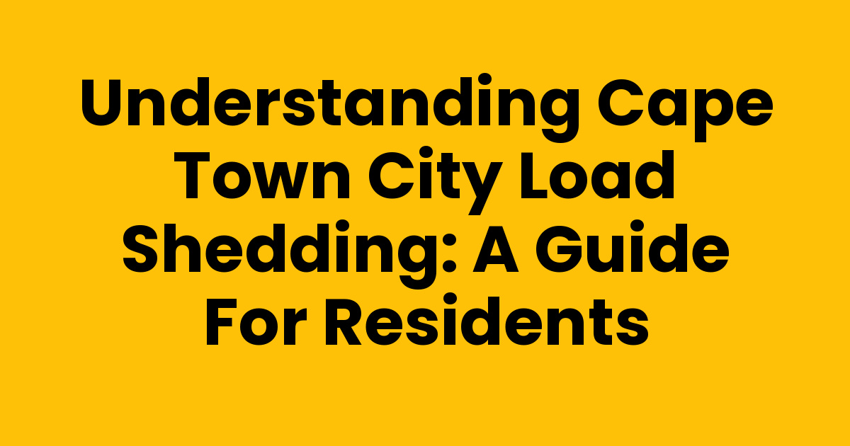 Understanding Cape Town City Load Shedding: A Guide for Residents