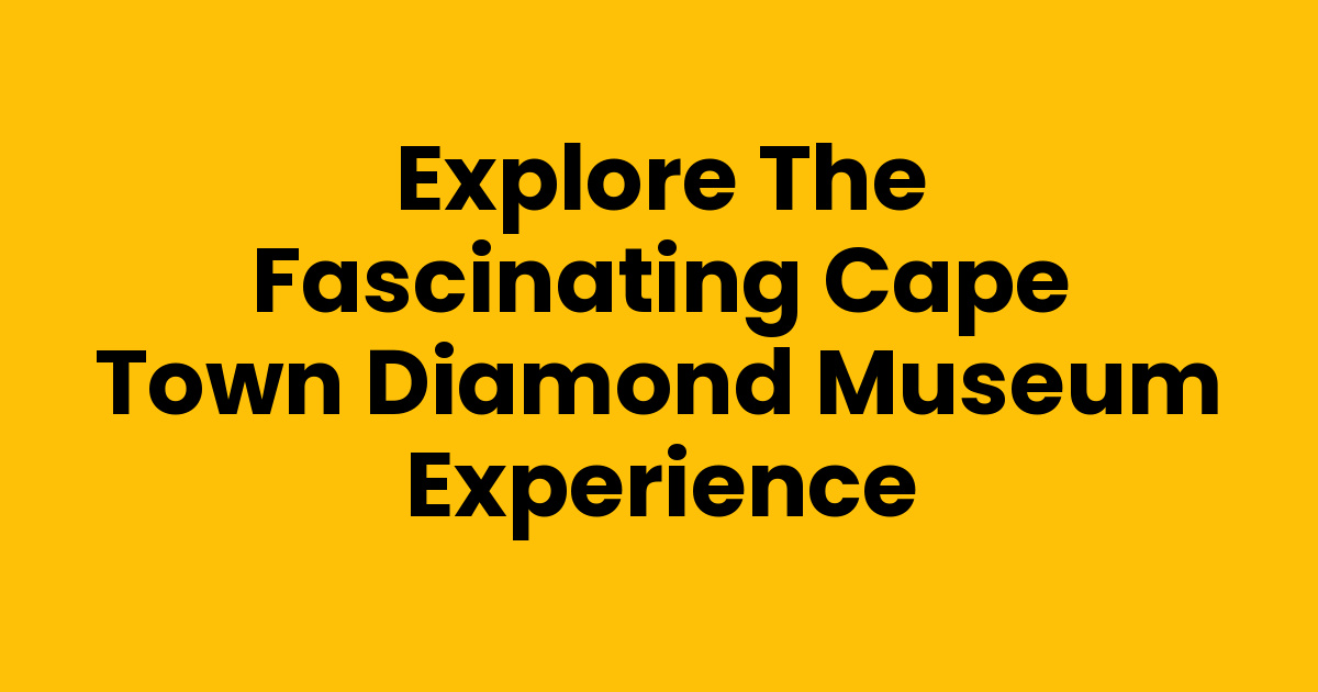 Explore the Fascinating Cape Town Diamond Museum Experience
