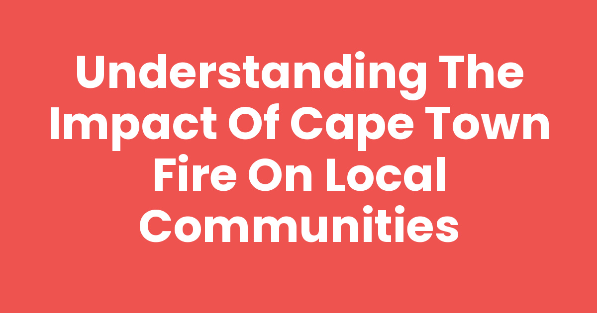 Understanding the Impact of Cape Town Fire on Local Communities