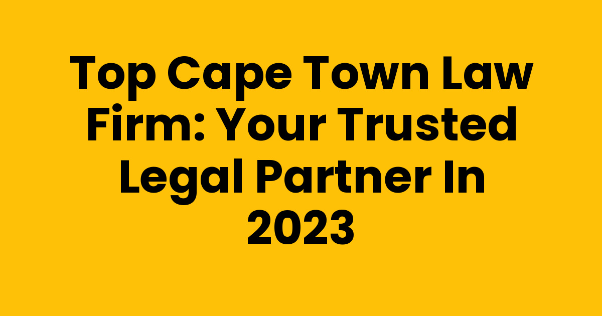 Top Cape Town Law Firm: Your Trusted Legal Partner in 2023