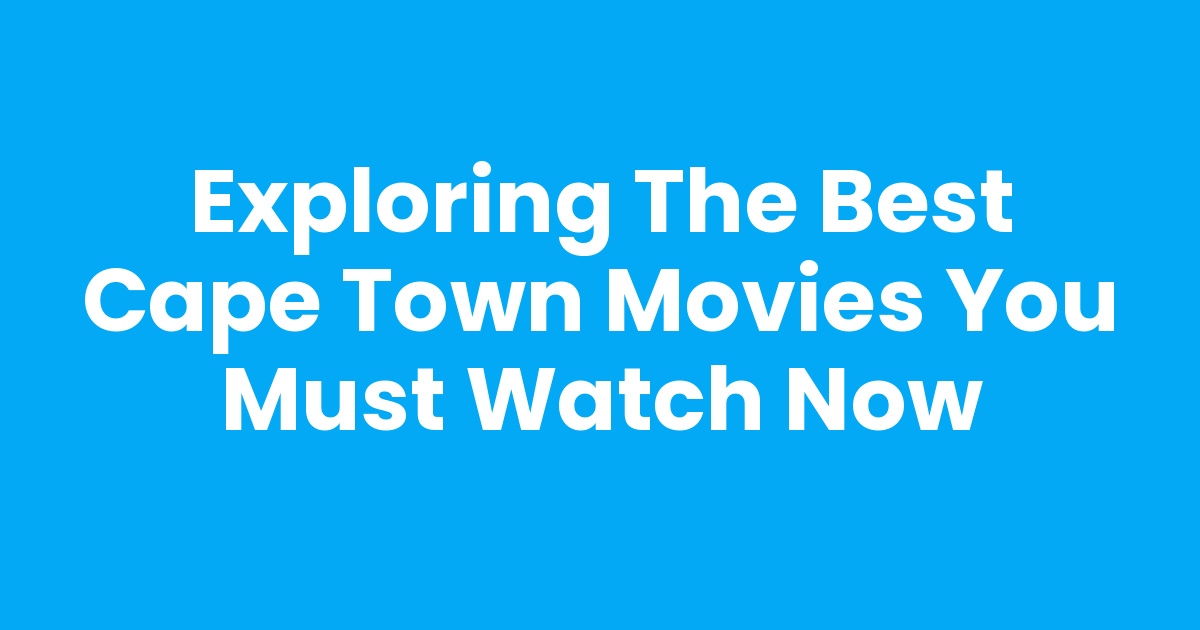 Exploring the Best Cape Town Movies You Must Watch Now