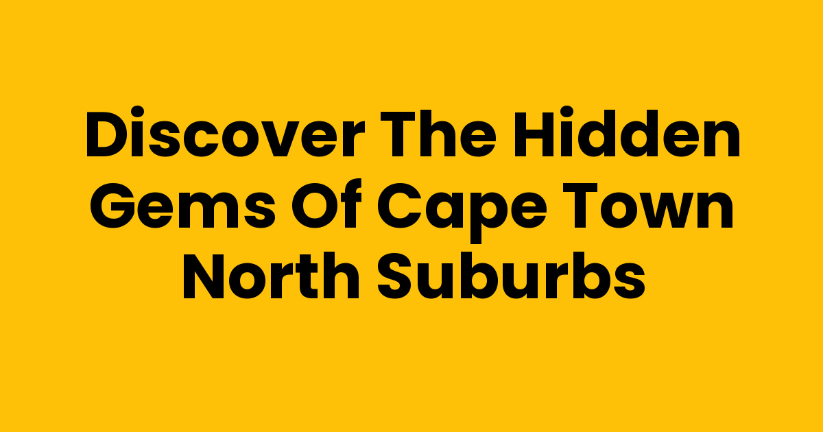 Discover the Hidden Gems of Cape Town North Suburbs