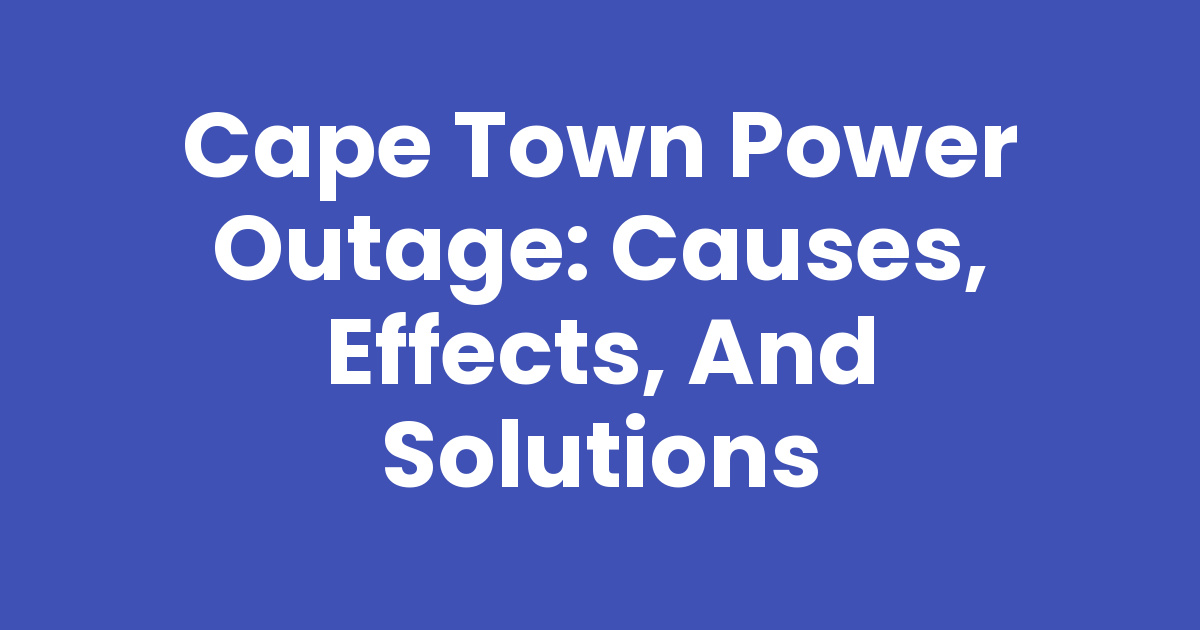 Cape Town Power Outage: Causes, Effects, and Solutions