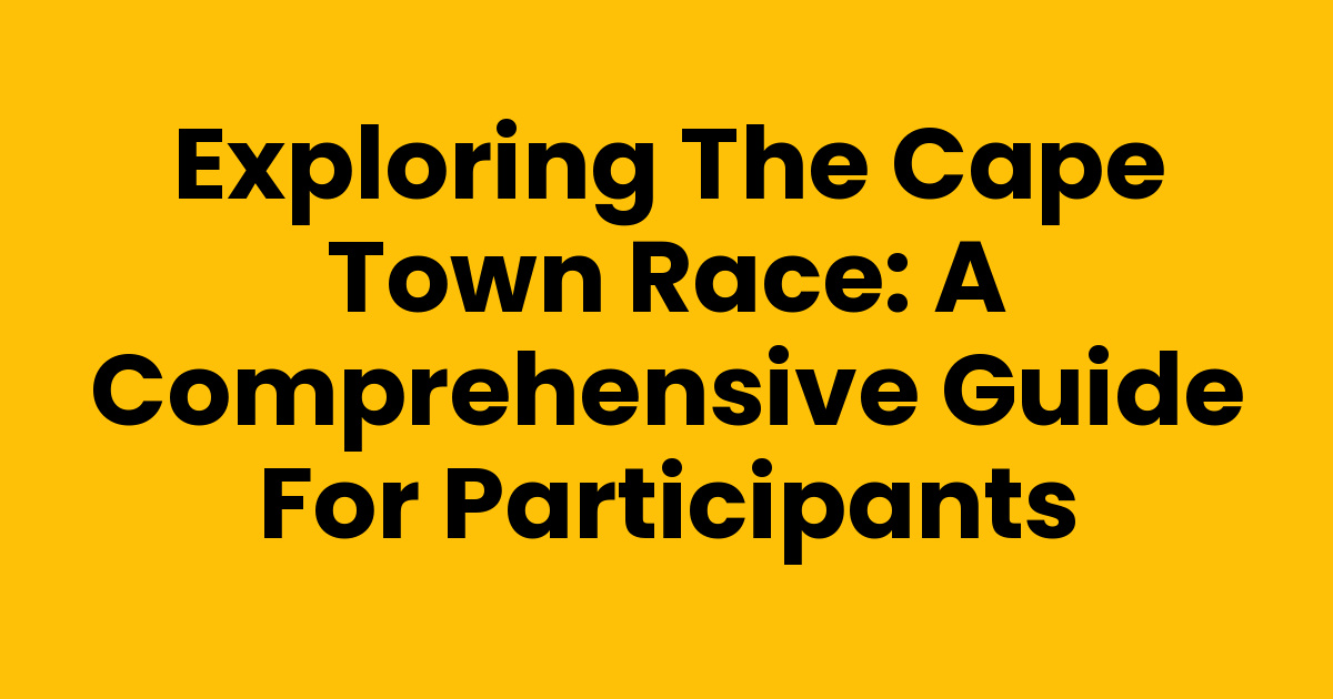 Exploring the Cape Town Race: A Comprehensive Guide for Participants