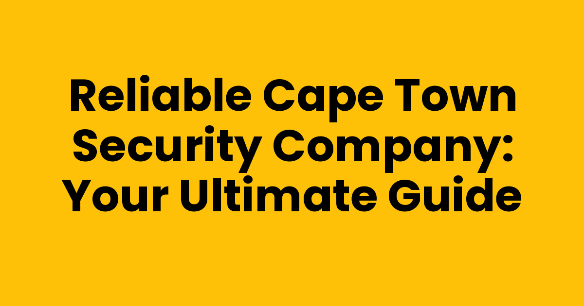 Reliable Cape Town Security Company: Your Ultimate Guide