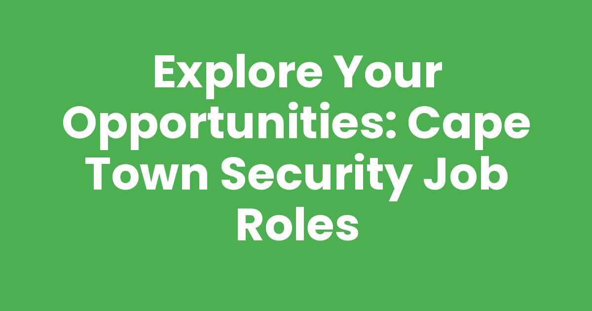 Explore Your Opportunities: Cape Town Security Job Roles