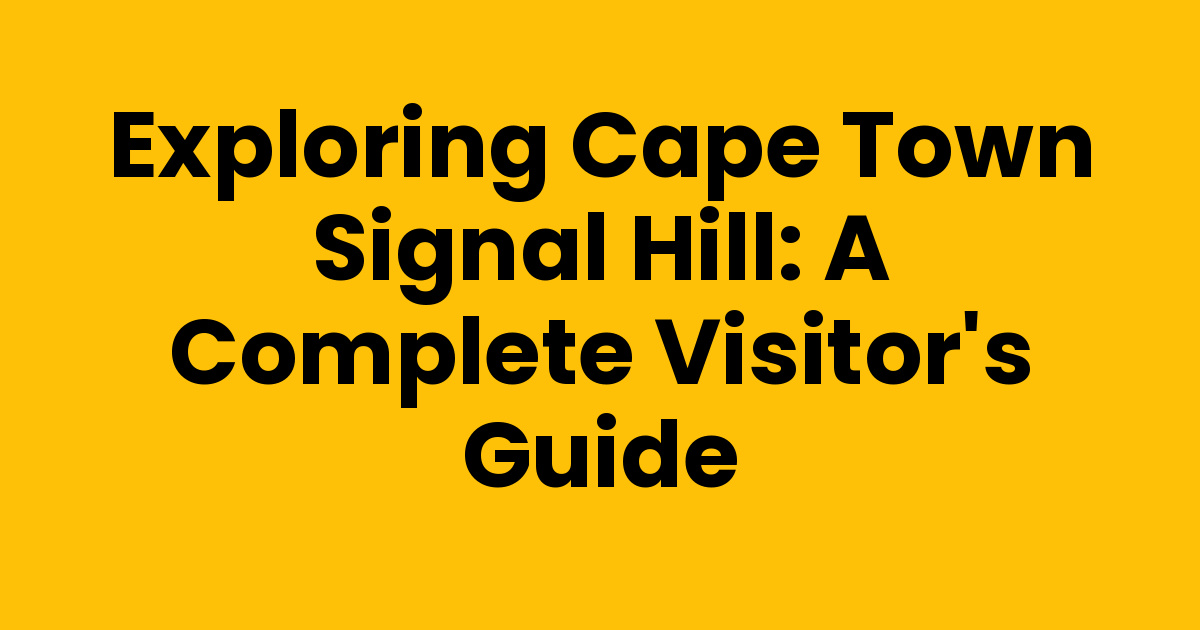 Exploring Cape Town Signal Hill: A Complete Visitor's Guide