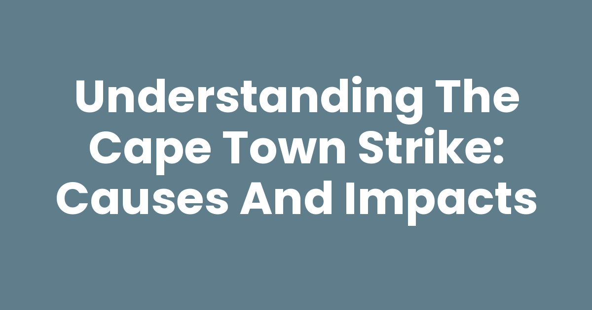 Understanding the Cape Town Strike: Causes and Impacts
