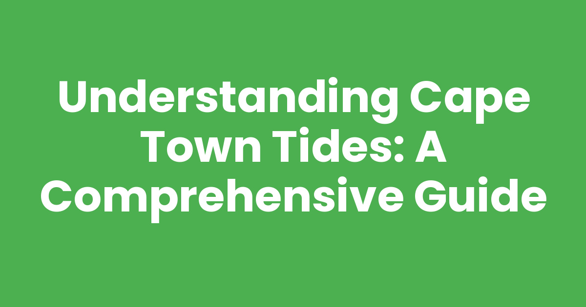 Understanding Cape Town Tides: A Comprehensive Guide