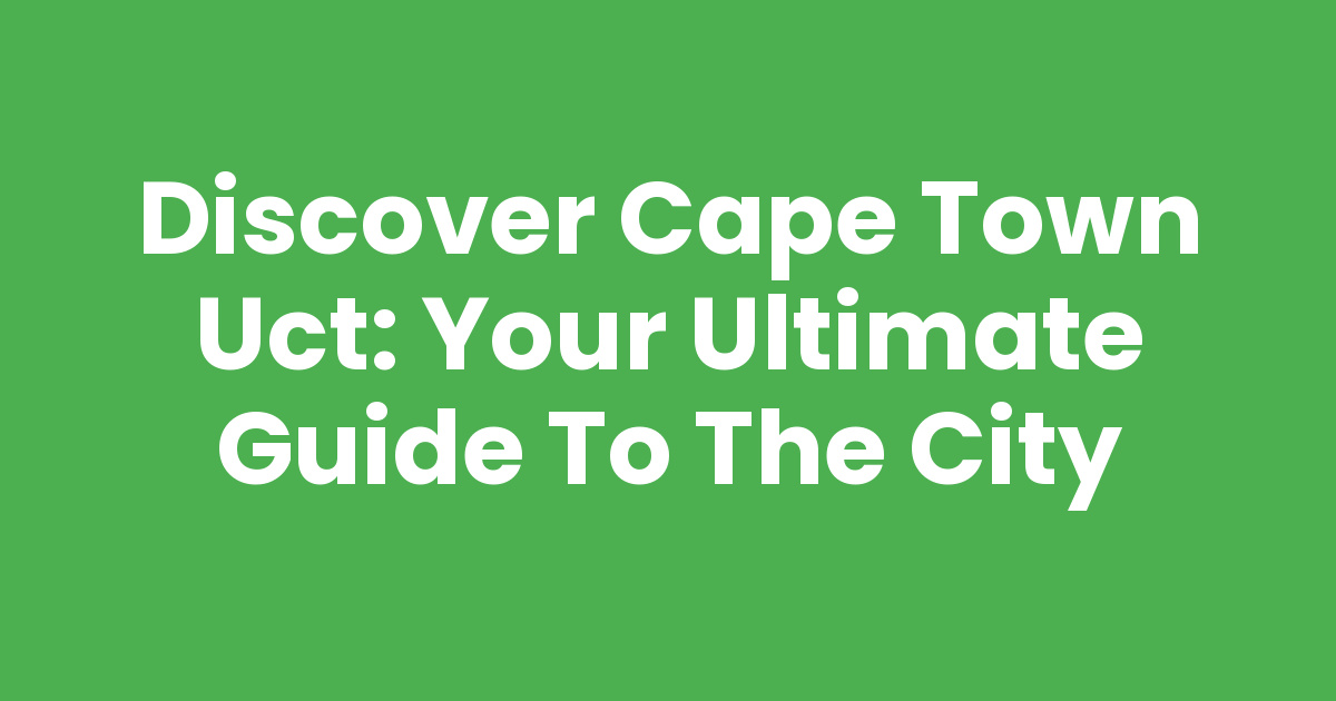 Discover Cape Town UCT: Your Ultimate Guide to the City