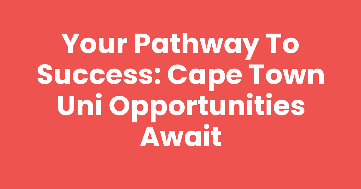 Your Pathway to Success: Cape Town Uni Opportunities Await