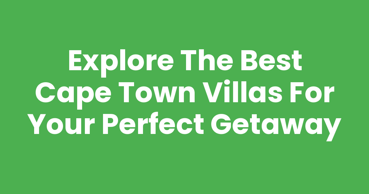 Explore the Best Cape Town Villas for Your Perfect Getaway