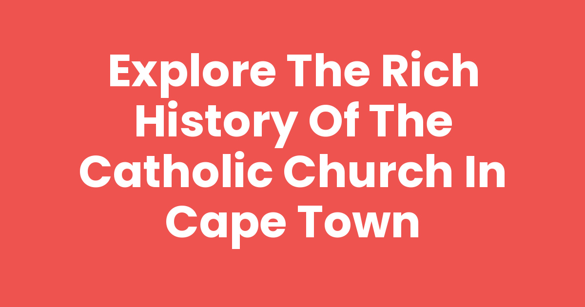 Explore the Rich History of the Catholic Church In Cape Town