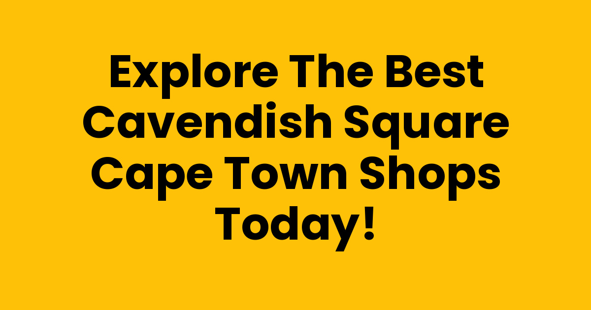 Explore the Best Cavendish Square Cape Town Shops Today!