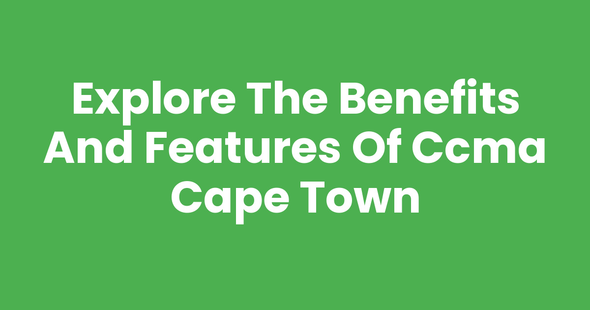 Explore the Benefits and Features of CCMA Cape Town