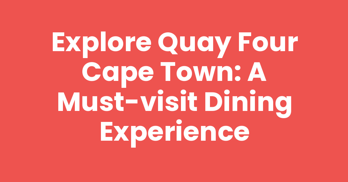 Explore Quay Four Cape Town: A Must-Visit Dining Experience