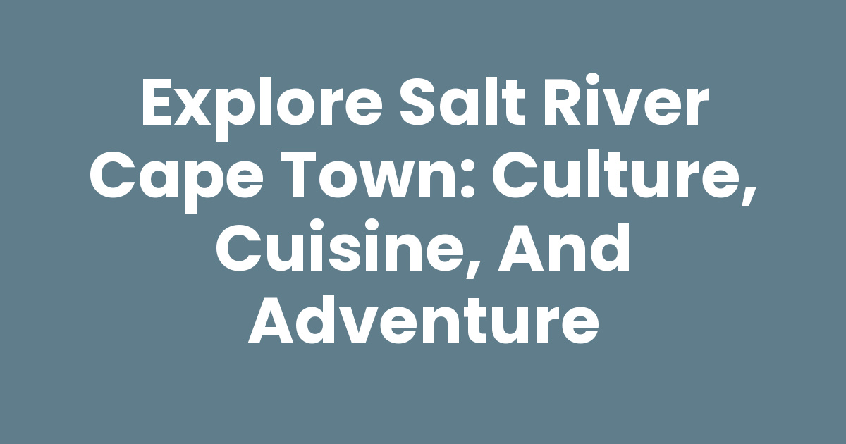Explore Salt River Cape Town: Culture, Cuisine, and Adventure