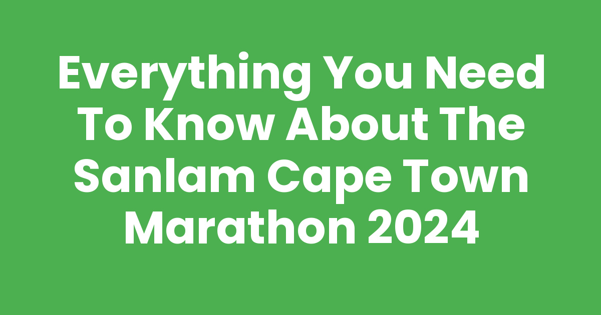 Everything You Need to Know About the Sanlam Cape Town Marathon 2024