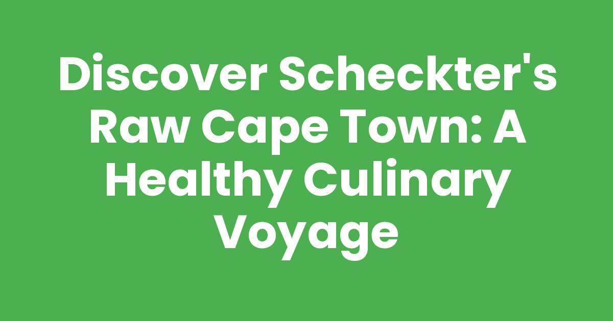 Discover Scheckter's Raw Cape Town: A Healthy Culinary Voyage
