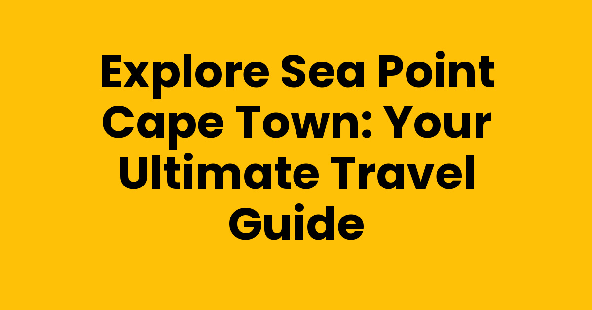 Explore Sea Point Cape Town: Your Ultimate Travel Guide
