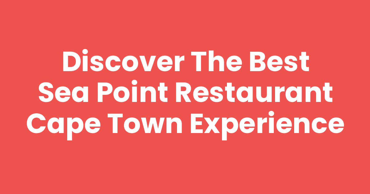 Discover the Best Sea Point Restaurant Cape Town Experience