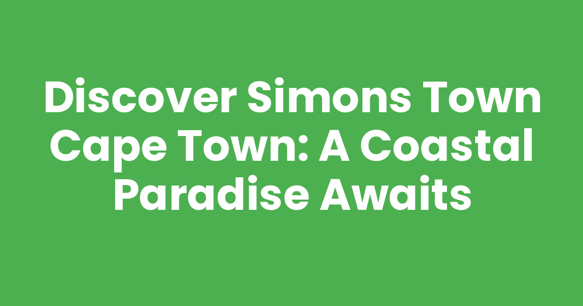Discover Simons Town Cape Town: A Coastal Paradise Awaits