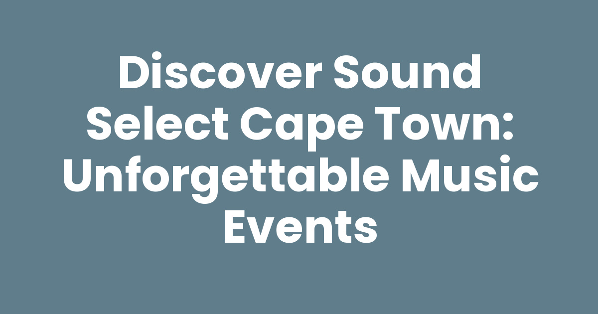 Discover Sound Select Cape Town: Unforgettable Music Events