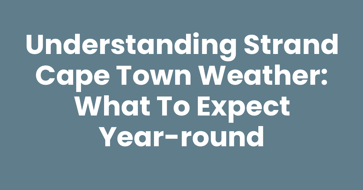 Understanding Strand Cape Town Weather: What to Expect Year-Round