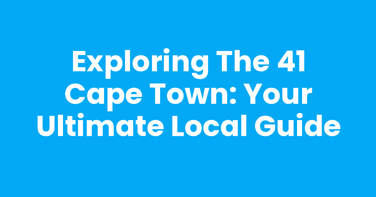 Exploring The 41 Cape Town: Your Ultimate Local Guide