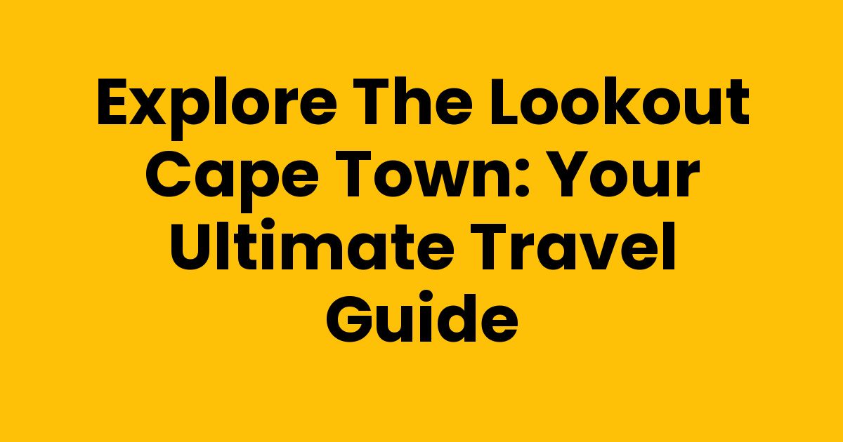 Explore The Lookout Cape Town: Your Ultimate Travel Guide