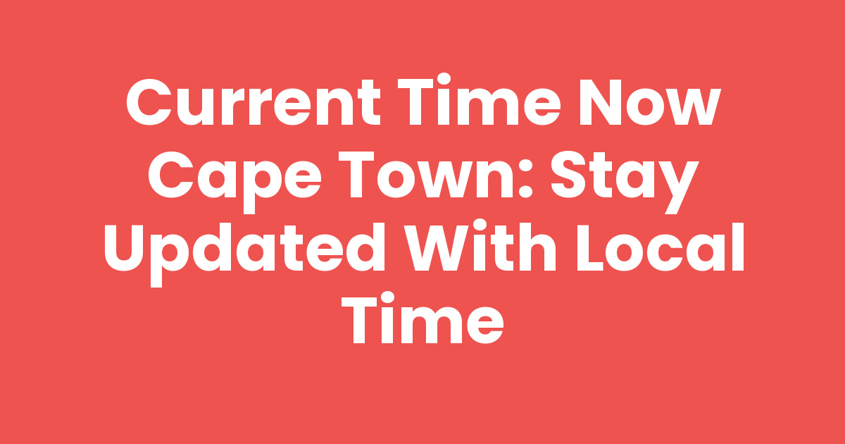 Current Time Now Cape Town: Stay Updated with Local Time