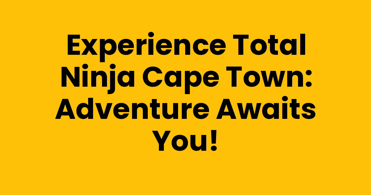 Experience Total Ninja Cape Town: Adventure Awaits You!