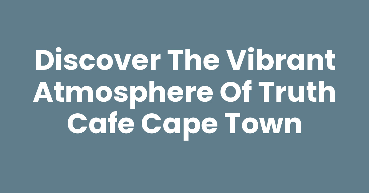 Discover the Vibrant Atmosphere of Truth Cafe Cape Town
