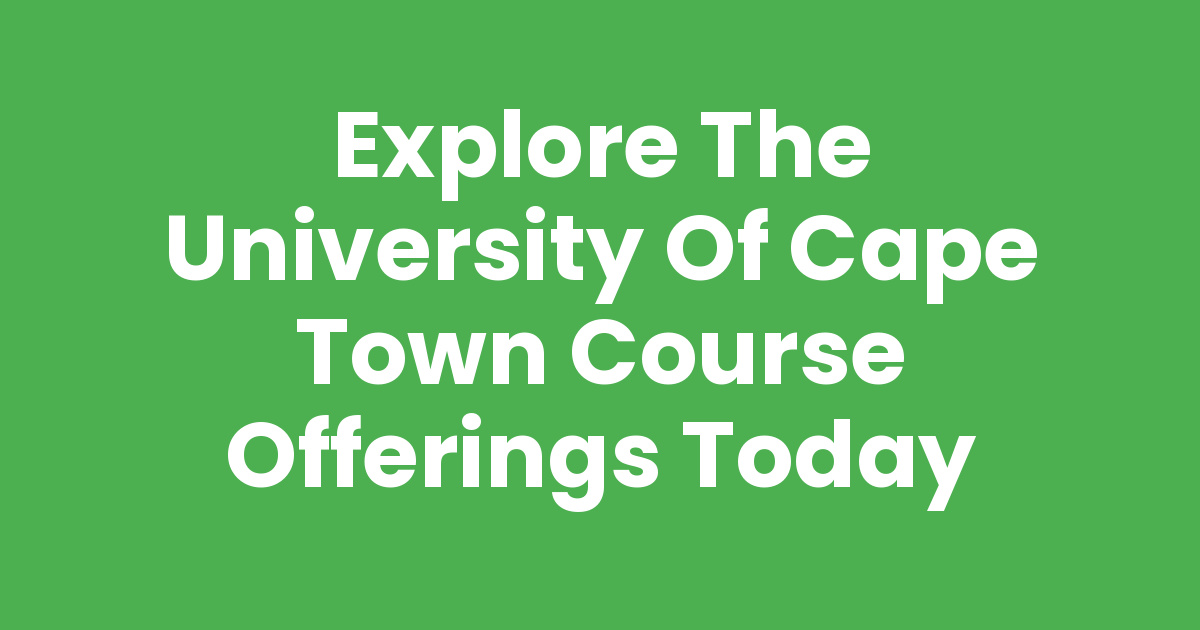 Explore the University Of Cape Town Course Offerings Today