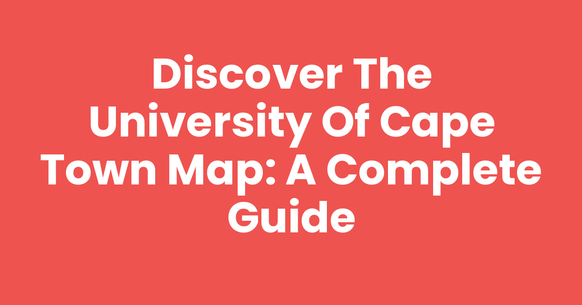 Discover the University Of Cape Town Map: A Complete Guide