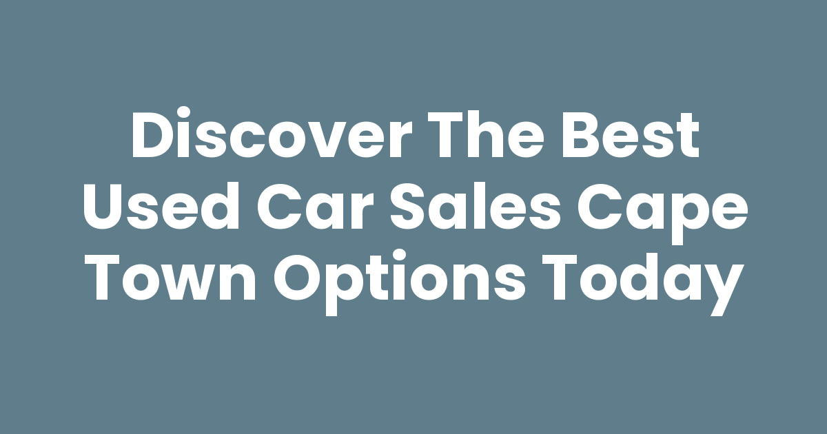 Discover the Best Used Car Sales Cape Town Options Today